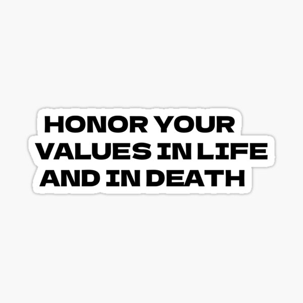 "HONOR YOUR VALUES IN LIFE AND IN DEATH" Sticker for Sale by BNZ3 ...