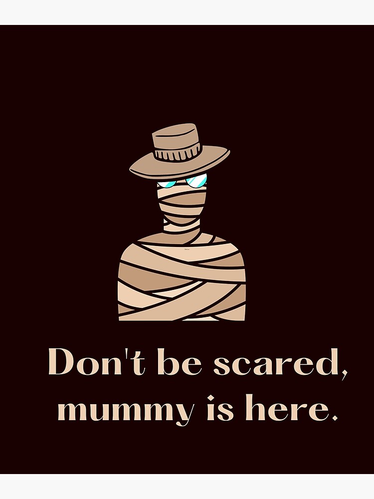 "Don't be scared, mummy is here." Poster for Sale by sarantis | Redbubble