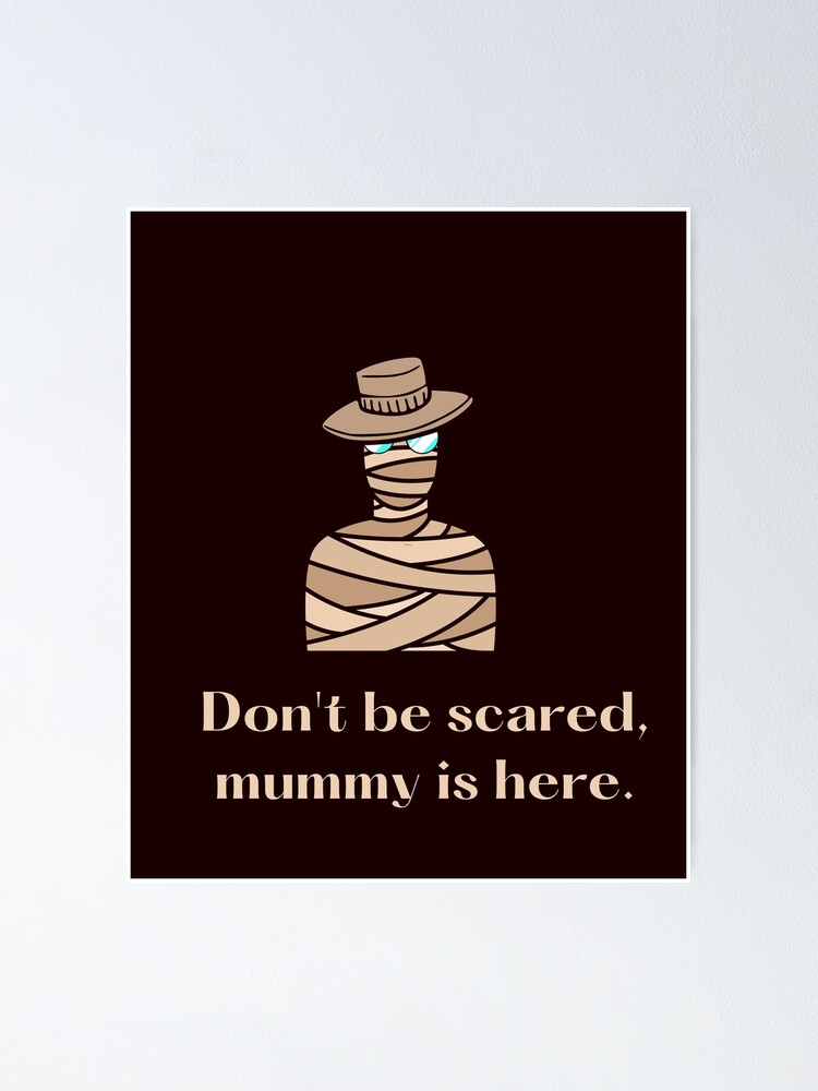 "Don't be scared, mummy is here." Poster for Sale by sarantis | Redbubble