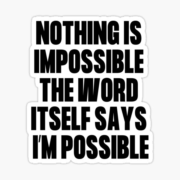 "Nothing Is Impossible The Word Itself Says I’m Possible" Sticker for ...