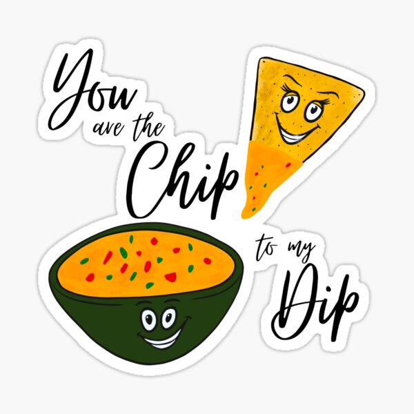 "You are the Chip to my Dip" Sticker for Sale by SparkyMae | Redbubble
