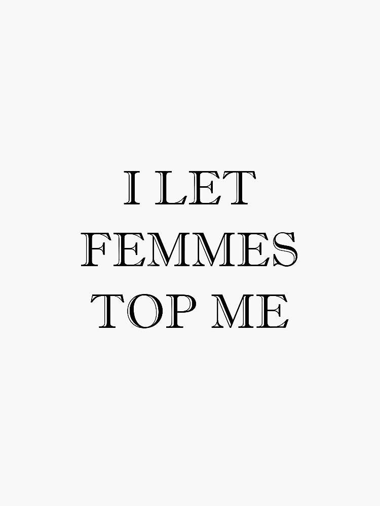 "I Let Femmes Top Me" Sticker for Sale by 1234qwer | Redbubble