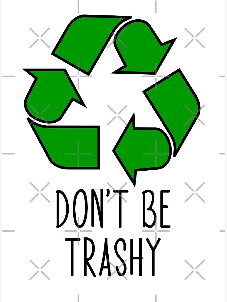 "Don’t Be Trashy - Funny Recycling Design" Poster for Sale by ...