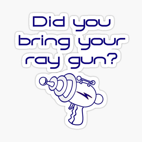 "Did You Bring Your Ray Gun " Sticker for Sale by CrankyOldDude | Redbubble