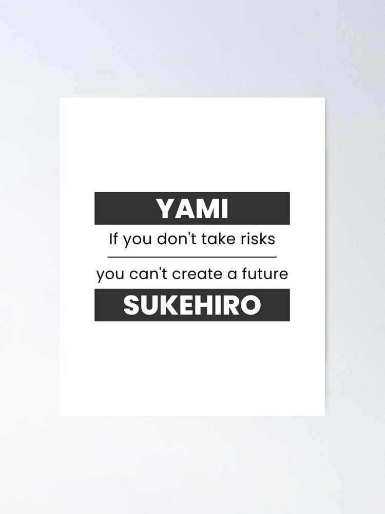 "Yami Sukehiro - If you don't take risk you can't create a future ...