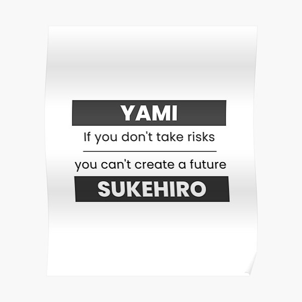 "Yami Sukehiro - If you don't take risk you can't create a future ...