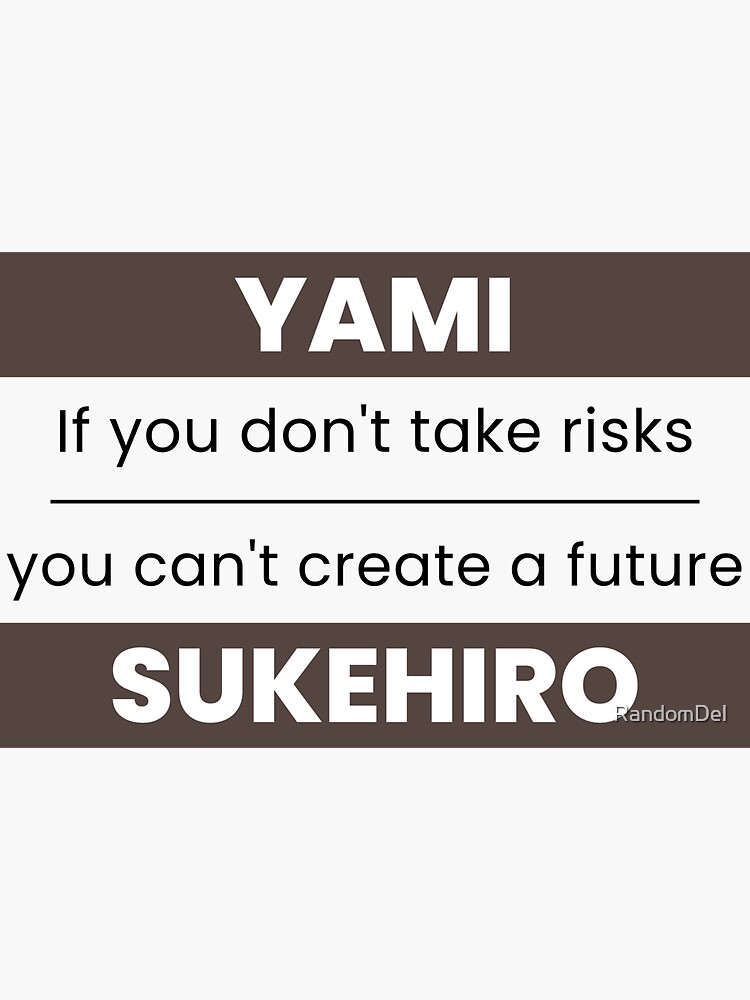 "If you don't take risk you can't create a future - Yami Sukehiro ...