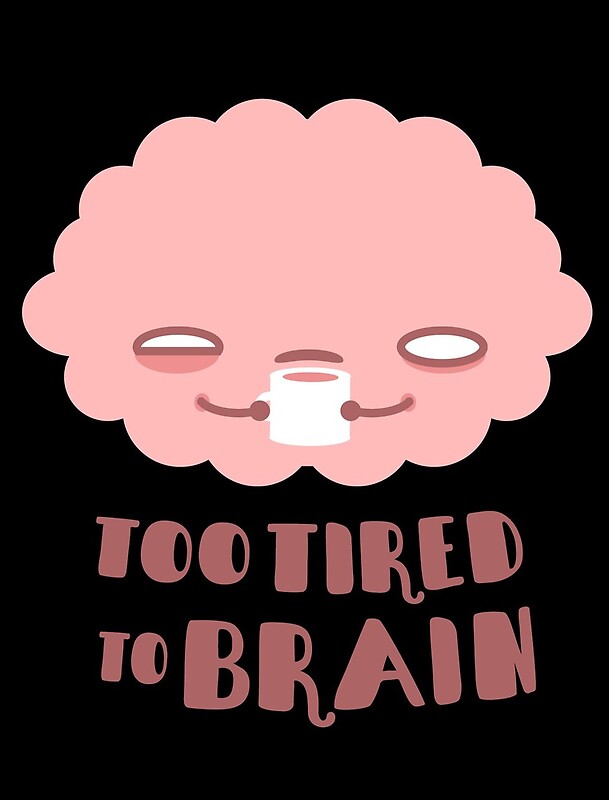 "Too Tired To Brain" by murphypop | Redbubble