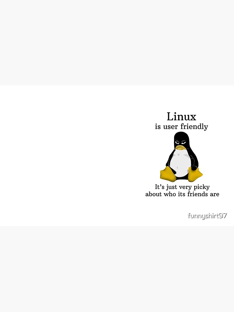 "Linux is user friendly Its just very picky about who its friends are ...