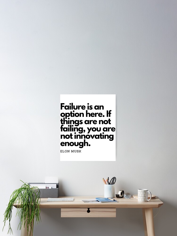 "Failure is an option here. If things are not failing, you are not ...