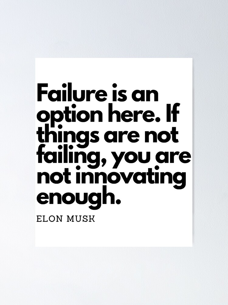 "Failure is an option here. If things are not failing, you are not ...