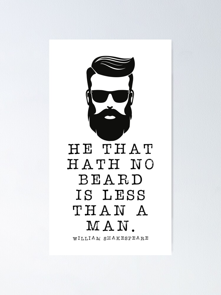 "He that hath no beard is less than a man | William Shakespeare" Poster ...