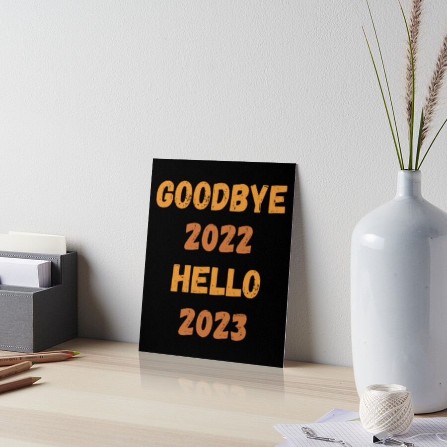 "GOODBYE 2022 HELLO 2023 1" Art Board Print for Sale by buikakda4d4 ...