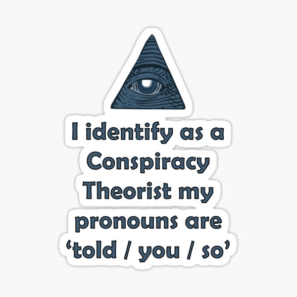 "i identify as a conspiracy theorist pronouns are told you so" Sticker ...