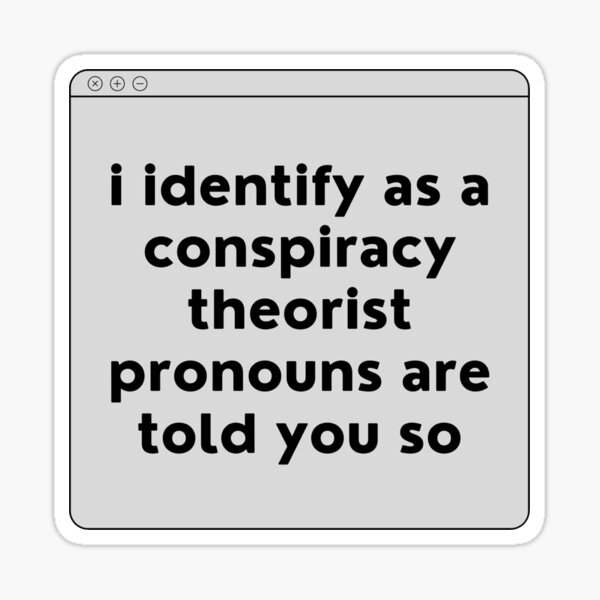 "i identify as a conspiracy theorist pronouns are told you so" Sticker ...