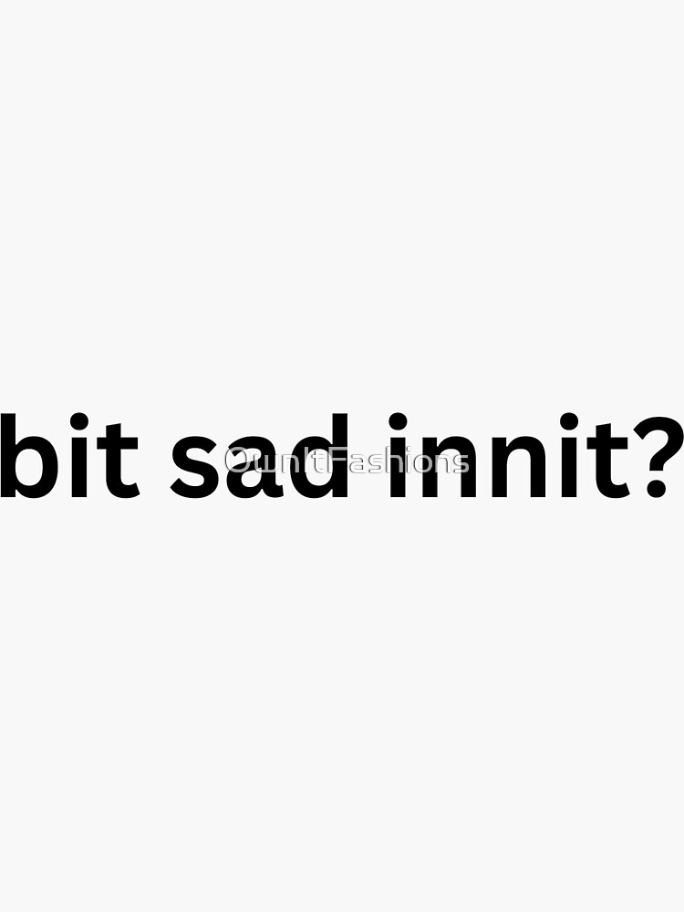 "Bit Sad Innit? UK Slang London Slang" Sticker for Sale by ...