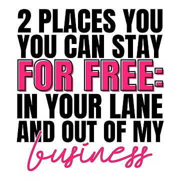 "Two places you can stay for free in your lane and out of my business ...