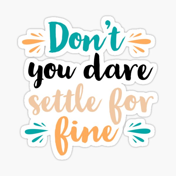 "Don't you dare settle for fine " Sticker for Sale by RAonlineservice ...