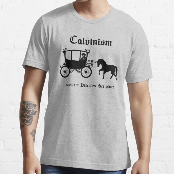 "Calvinism... System precedes scripture, funny meme black text" T-shirt ...