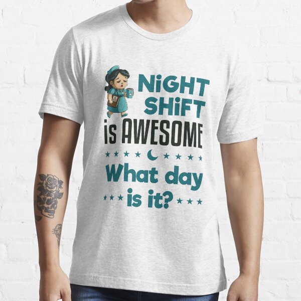 "Night Shift Is Awesome What Day Is It" T-shirt for Sale by jaygo ...