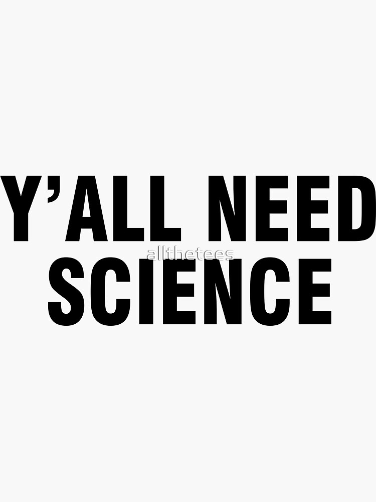 "Y'all need science" Sticker for Sale by allthetees | Redbubble