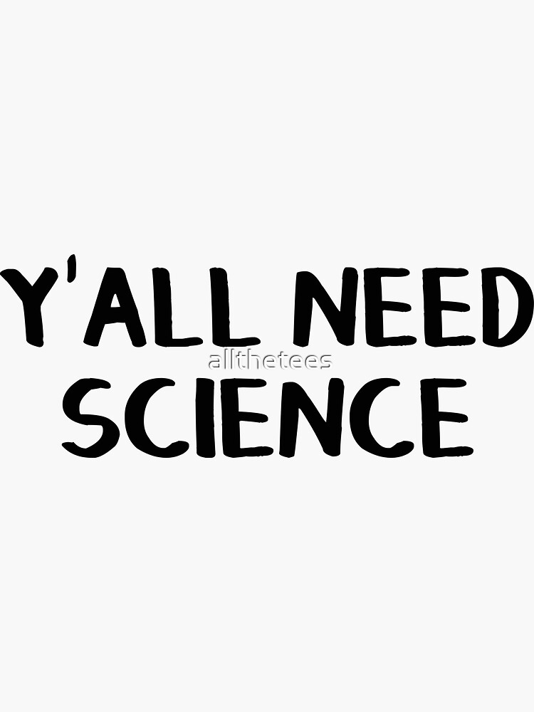 "Y'all need science" Sticker for Sale by allthetees | Redbubble