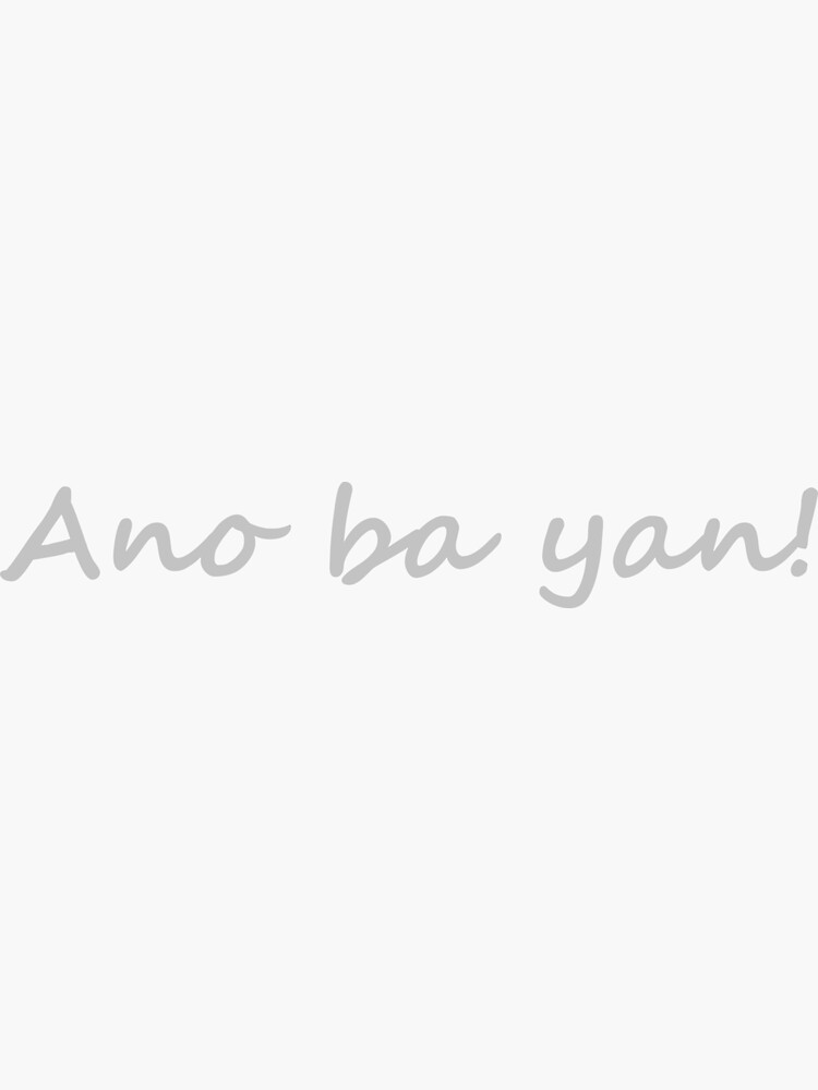 "" Ano ba yan! " in Tagalog means " What the heck! " in English ...