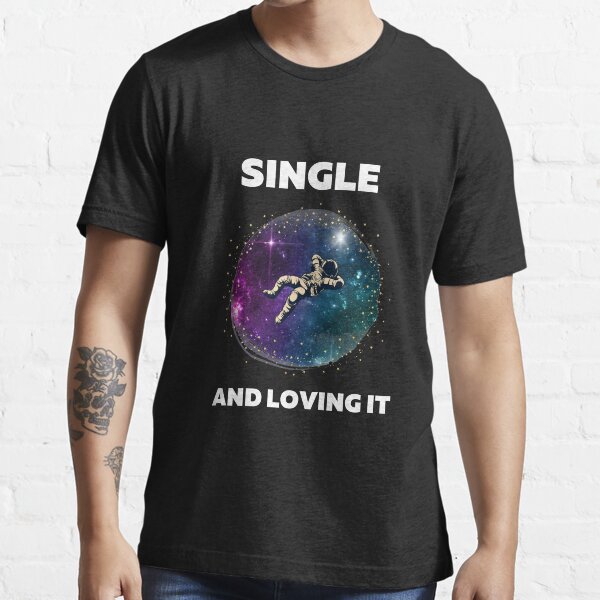 "Single and Loving It" T-shirt for Sale by Totally-Psyched | Redbubble ...