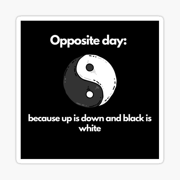 "Opposite day: because up is down and black is white" Sticker for Sale ...
