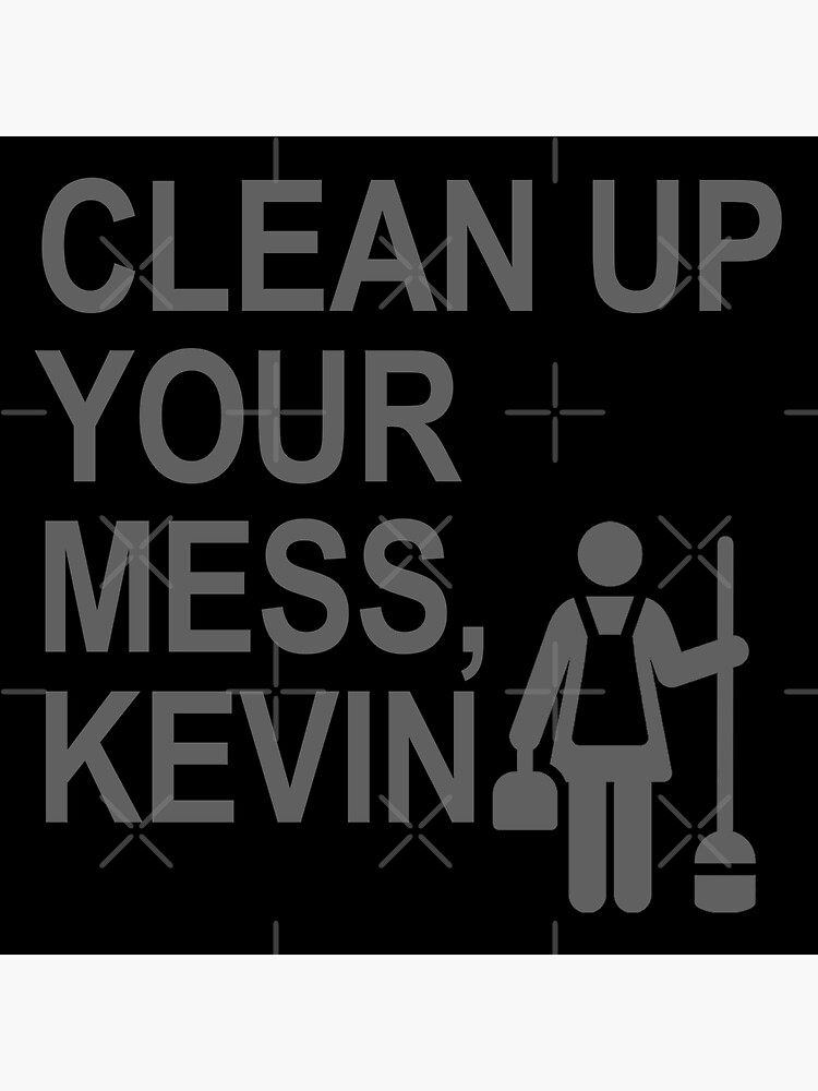 "Clean up your mess, Kevin. (subtle gray)" Sticker for Sale by ...