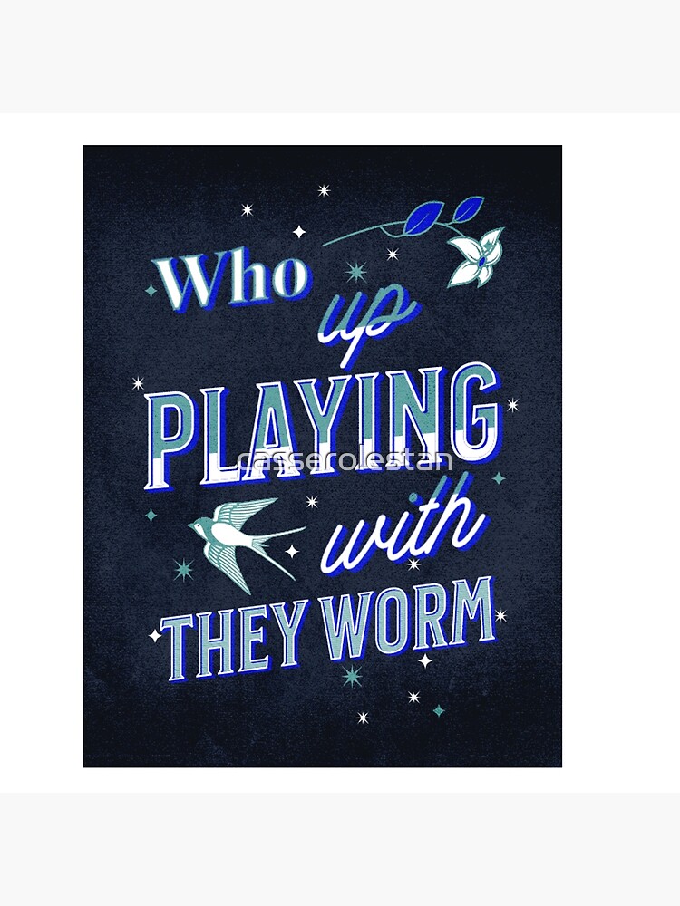"Who Up Playing With They Worm" Poster for Sale by casserolestan ...