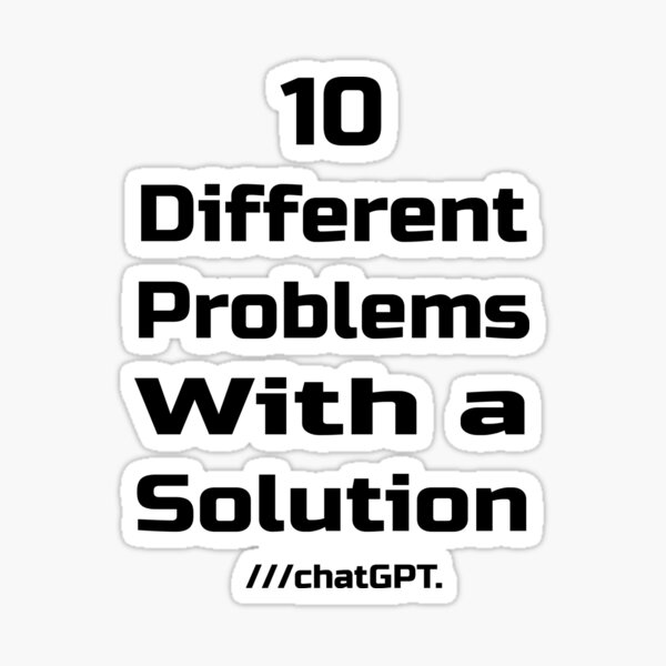 "chatGPT 10 different problems with a solution" Sticker for Sale by ...