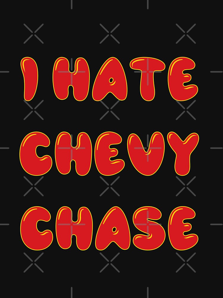 "i hate chevy chase" T-shirt by tnoar | Redbubble