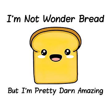 "I'm Not Wonder Bread but I'm Pretty Darn Amazing - Wonder Bread Funny ...