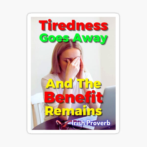 "Irish Proverb - Tiredness Goes Away And The Benefit Remains" Sticker ...