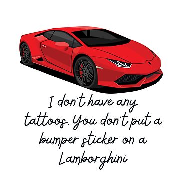 "I don't have any tattoos. You don't put a bumper sticker on a ...