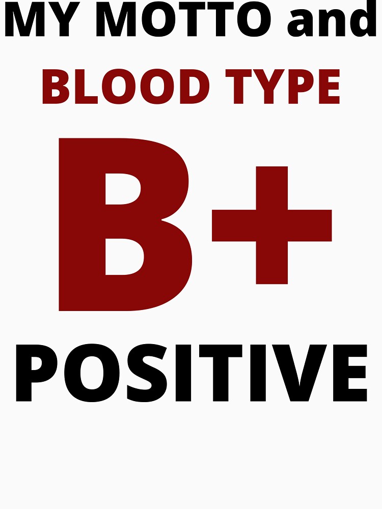 "My Motto and Blood Type B+ Positive 1" T-shirt for Sale by JGVentures ...