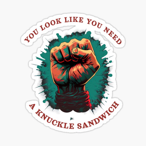 "You look like you need a Knuckle sandwich" Sticker for Sale by ...