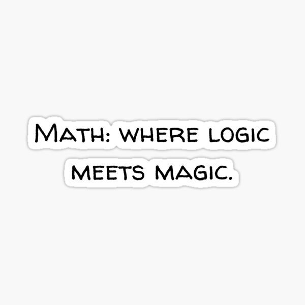 "Math: where logic meets magic" Sticker for Sale by joyfulcreator ...
