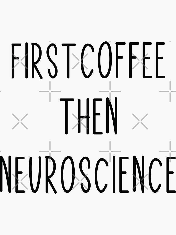 "First Coffee, Then Neuroscience - Funny Neuroscience Scientist Joke ...