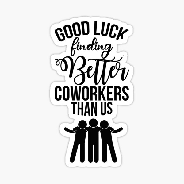 "Good Luck Finding Better Coworkers" Sticker for Sale by melabree ...