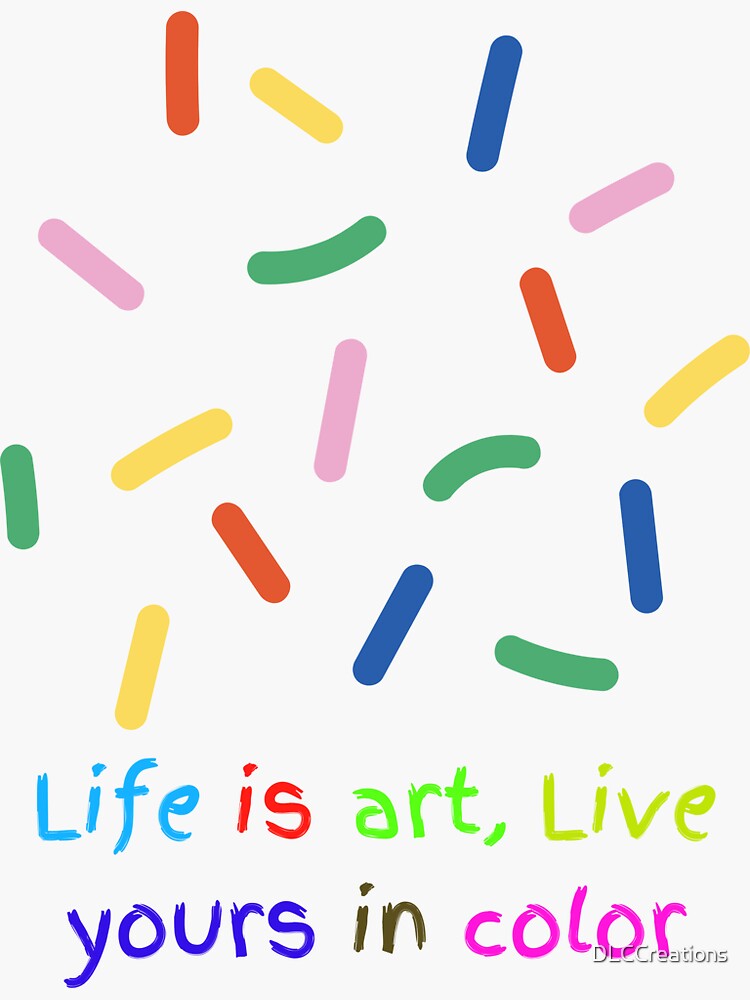 "Life is Art Live Yours in Color" Sticker for Sale by DLCCreations ...