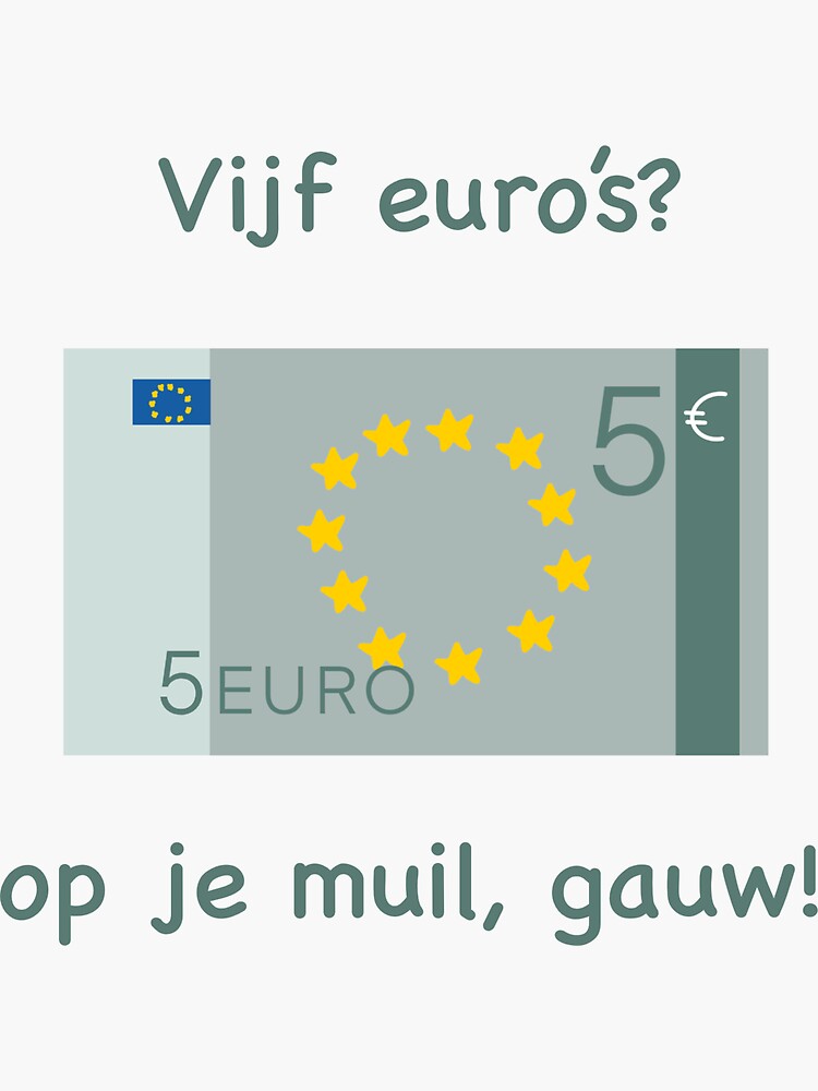 "Vijf euros? Op je muil, gauw!" Sticker for Sale by KaatjeKnetter ...