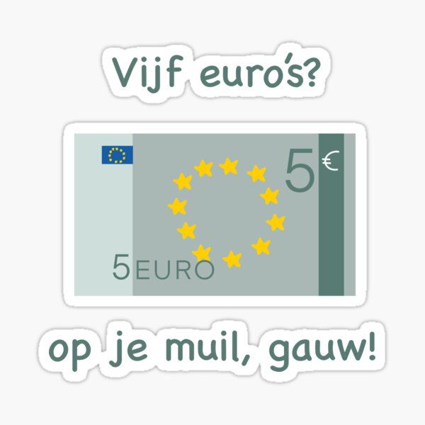 "Vijf euros? Op je muil, gauw!" Sticker for Sale by KaatjeKnetter ...