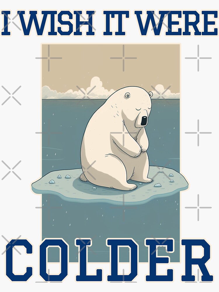 "I Wish It Were Colder Sad Ice Bear On A Lonely Ice Sheet" Sticker for ...