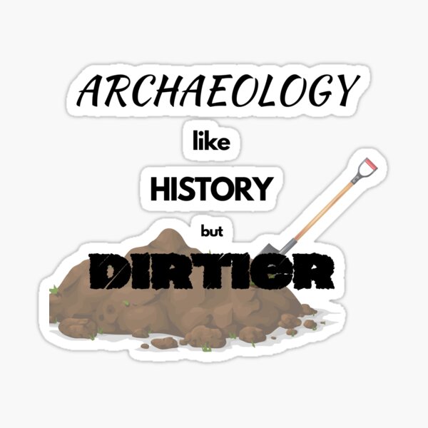"Archaeology, just like History but Dirtier" Sticker for Sale by ...