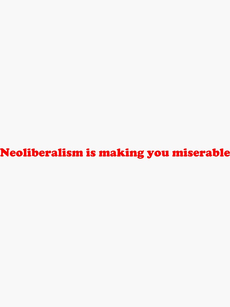 "Neoliberalism is making you miserable" Sticker for Sale by Finland1 ...