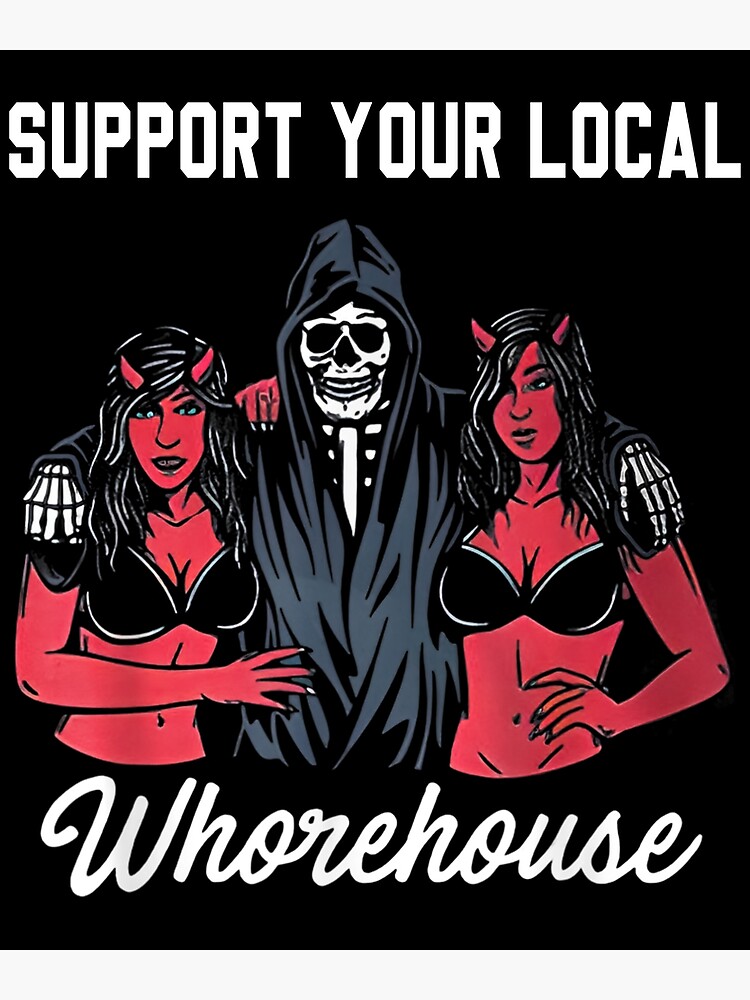 "support your local whorehouse" Poster for Sale by justbener | Redbubble