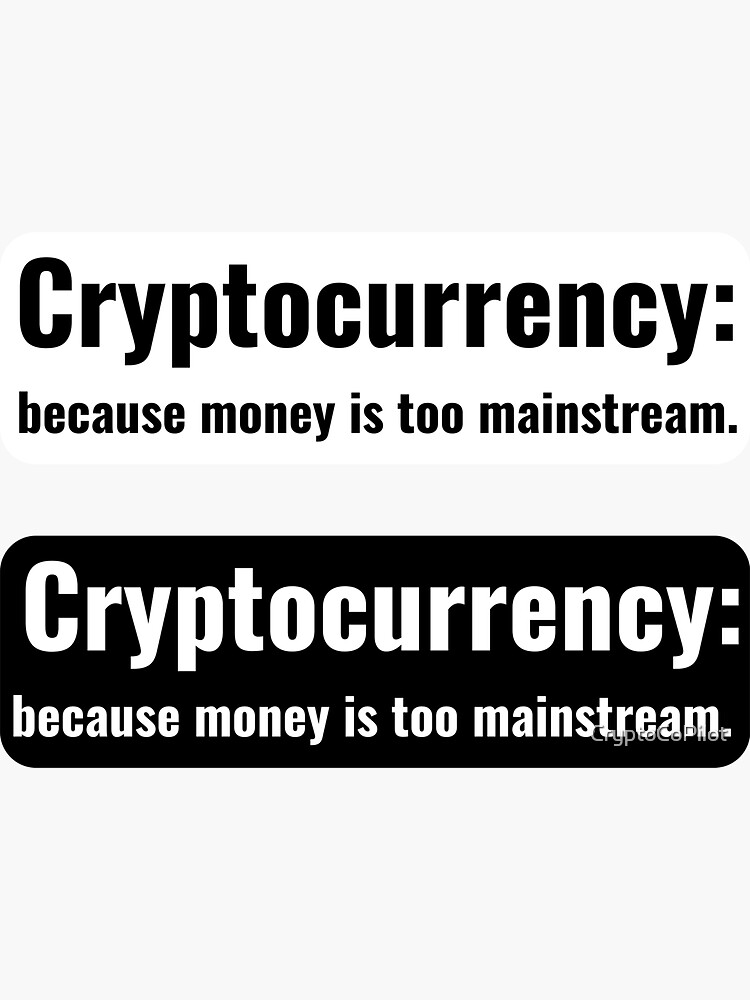 "Cryptocurrency: because money is too mainstream. 2 sticker pack ...