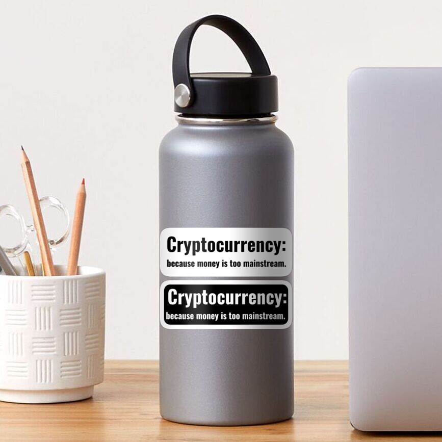 "Cryptocurrency: because money is too mainstream. 2 sticker pack ...